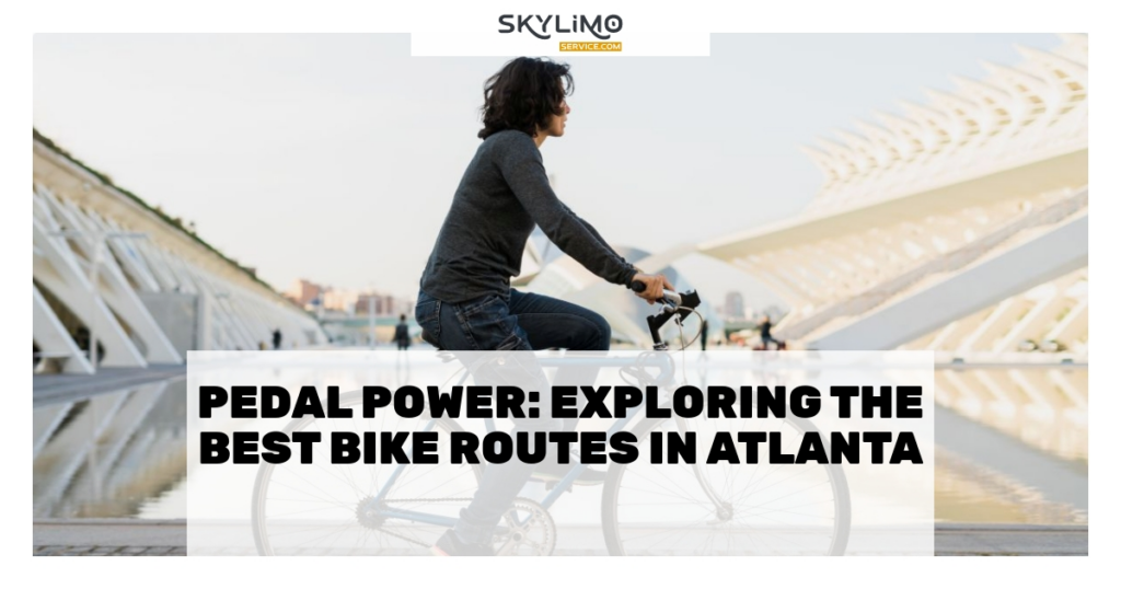 Pedal Power: Exploring the Best Bike Routes in Atlanta - Sky Limo Service